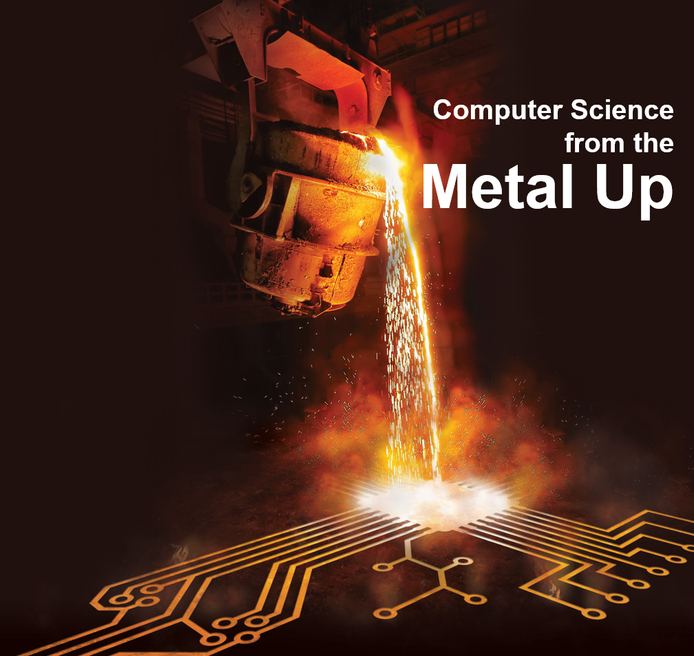 Computer Science from the Metal Up